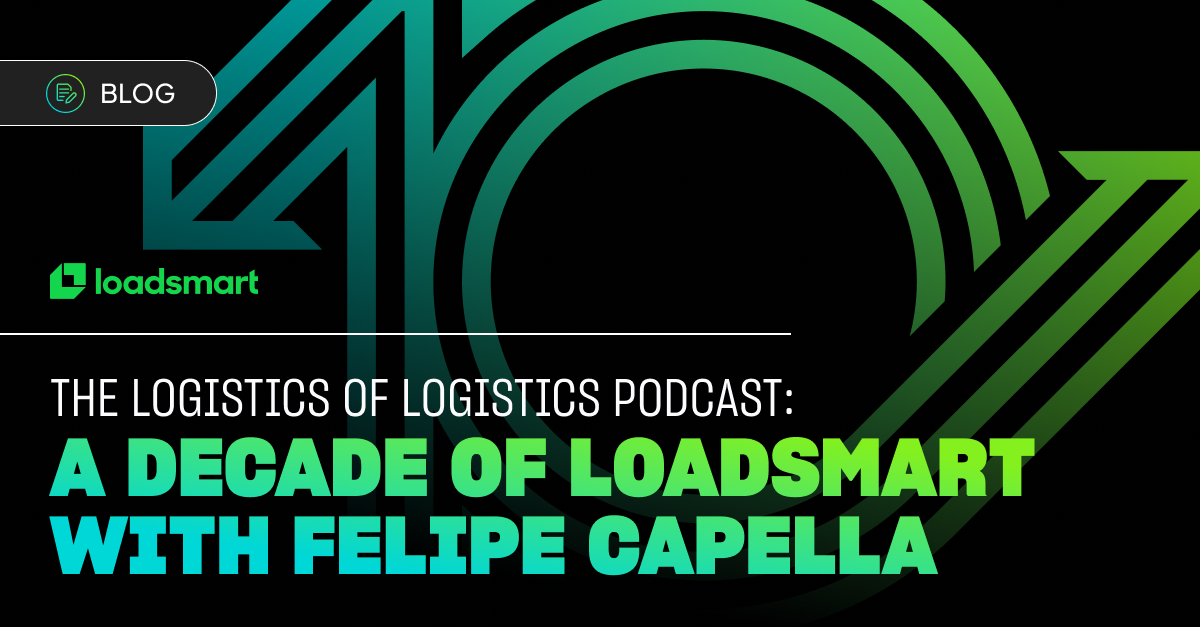 The Logistics of Logistics Podcast: A Decade of Loadsmart with Felipe ...